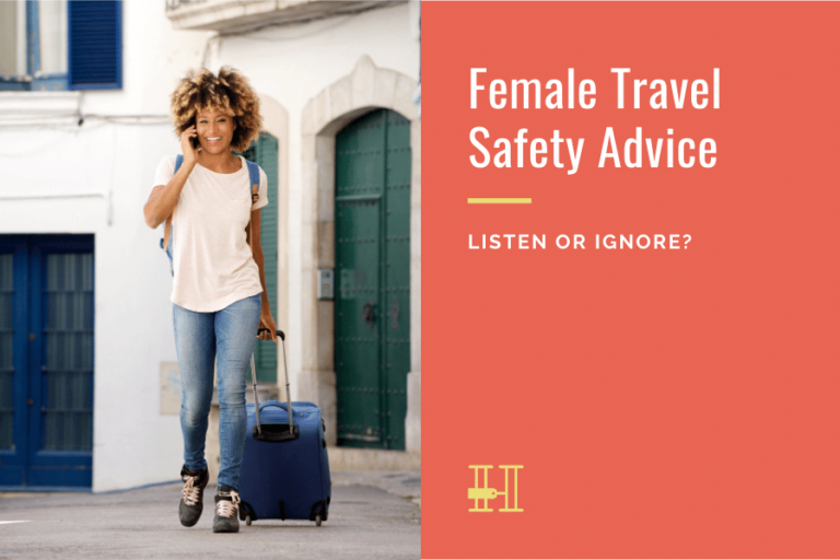Female Travel Safety Advice: Listen or Ignore? • Her Packing List
